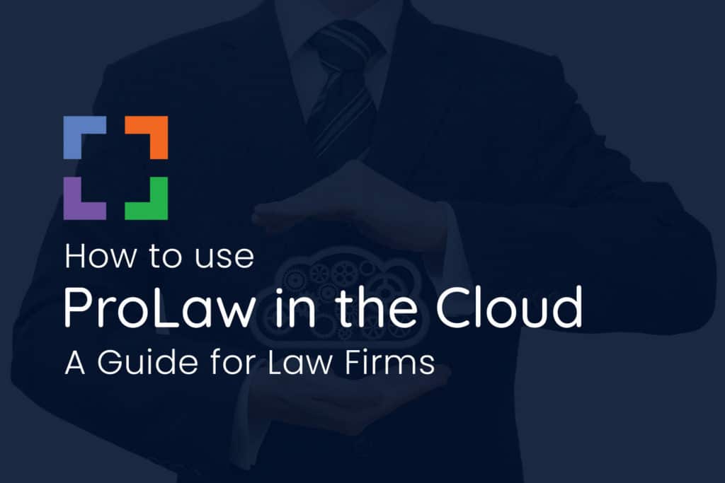 How to Use ProLaw in the Cloud - A 2022 Guide for Law Firms