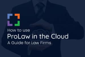 How to Use ProLaw in the Cloud - A 2023 Guide for Law Firms