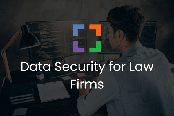 Data Security for Law Firms: Protecting Your Firm from Breaches